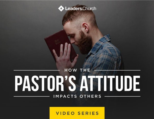 How the Pastor's Attitude Impacts Others - Leaders.Church