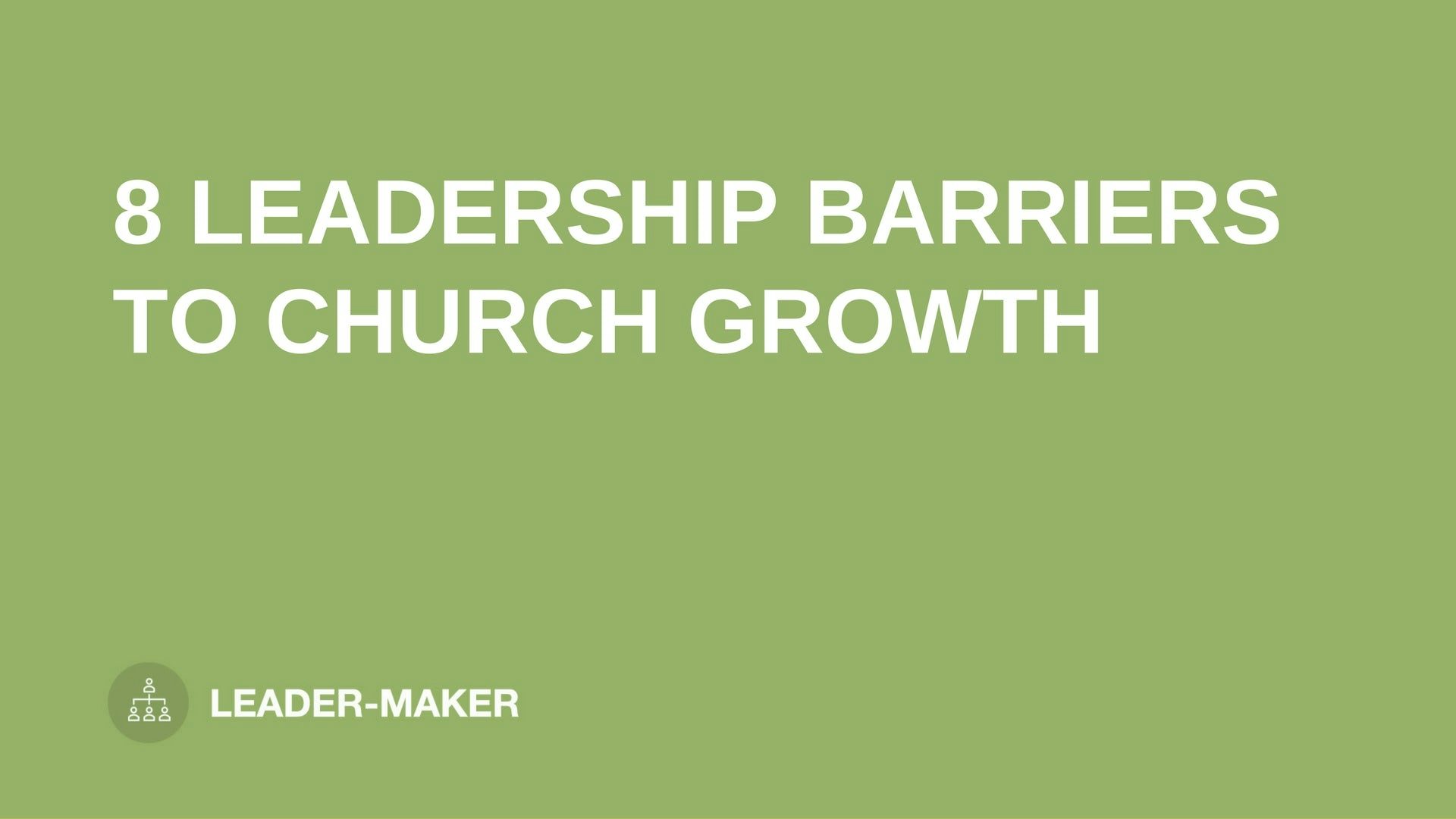 8 Leadership Barriers to Church Growth - Leaders.Church